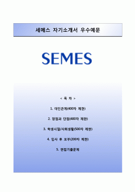 세메스 Semes 자기소개서 / 세메스 자소서 ±면접족보 [세메스합격자기소개서,세메스자소서] 이력서 레포트 우수예문
-1페이지