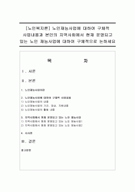 [노인복지론] 노인재능사업에 대하여 구체적 사업내용과 본인의 지역사회에서 현재 운영되고 있는 노인 재능사업에 대하여 구체적으로 논하세요 (노인재능)-1페이지