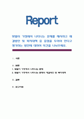 맞벌이 가정에서 나타나는 문제를 제시하고 해결방안 및 복지대책 중 중점을 두어야 한다고 생각하는 방안에 대하여 의견을 나눠주세요.-1페이지