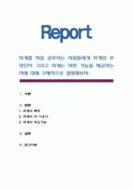 회계를 처음 공부하는 사람들에게 회계란 무엇인지 그리고 회계는 어떤 기능을 제공하는지에 대해 구체적으로 설명해보자.-1페이지