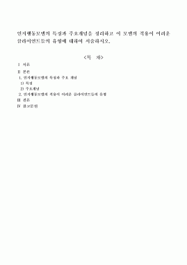 인지행동모델의 특징 : 인지행동모델의 특징과 주요개념을 정리하고 이 모델의 적용이 어려운 클라이언트들의 유형에 대하여 서술하시오.-1페이지