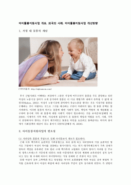 [아이돌봄지원사업] 아이돌봄지원사업 개요와 외국 사례, 개선방향 - 아이돌봄지원사업 (아이돌봄) - 가정 내 돌봄의 개념, 아이돌봄지원사업의 필요성과 서비스 내용 및 개선방향, 외국의 가정보육사업 사례-1페이지