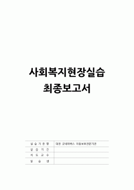 [사회복지현장실습] 대전 굿네이버스 아동보호전문기관 실습보고서, {기관소개, 기관의 주요사업내용, 실습내용, 기관의 사회복지사의 역할, 실습평가}-1페이지