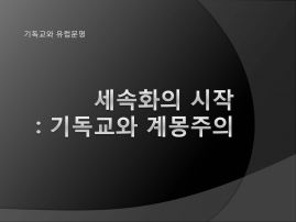 [기독교와 유럽문명] 세속화의 시작 : 기독교와 계몽주의 - 유럽 중세 기독교와 세속화의 관계, 세속화의 특징, 다양한 세속화.pptx-1페이지