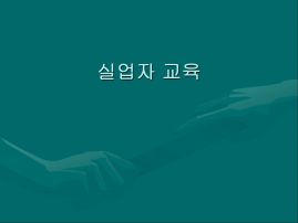 [실업자 교육] 실업자 교육 개념, 실업자 교육 현황, 실업자 교육 기관, 실업자 교육학교, 직업전문학교, 선진국 실업자 교육, 실업자 교육 필요성, 실업자 교육 문제점.pptx-1페이지