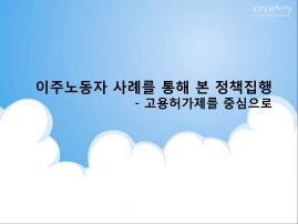 [평가 우수][고용허가제 정리] 이주노동자 문제 발생 배경, 이주노동자 현황, 고용허가제 개요, 고용허가제 문제점, 고용허가제 특징, 고용허가제 전망.ppt-1페이지