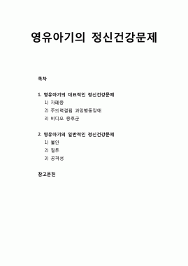 [정신건강론 精神健康論] 영유아기의 정신건강문제 - 영유아기의 대표적인 정신건강문제(자폐증, 주의력결핍 과잉행동장애, 비디오 증후군), 영유아기의 일반적인 정신건강문제(불안, 질투, 공격성)-1페이지