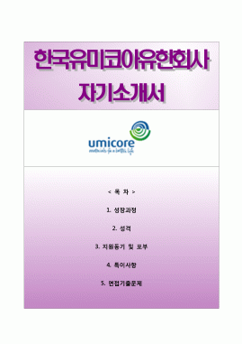  우수RESUME [한국유미코아 Umicore 자기소개서] 한국유미코아 자소서 √면접기출문제 [한국유미코아유한회사자기소개서♬한국유미코아유한회사자소서] 추천 이력서 합격예문-1페이지