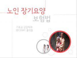 노인장기요양보험법 발표 {노인장기요양보험법 필요성과 목적, 운영, 종류, 기관 및 급여비용, 비용부담과 설치}.pptx-1페이지