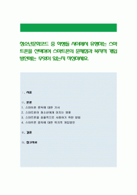 청소년문화코드 중 학생들 사이에서 유행하는 스마트폰을 선택하여 스마트폰의 문제점과 복지적 개입방안에는 무엇이 있는지 작성.-1페이지