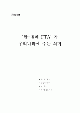 [한국 칠레 FTA 효과, 전망, 영향] ‘한-칠레 FTA’ 가 한국에 주는 의미 - 한-칠레 자유무역협정(FTA)의 특징, FTA의 필요성, FTA 교역 동향, FTA 경제적 파급 효과, FTA 전망, FTA 효과-1페이지