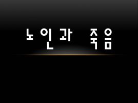 [노인과 죽음] 죽음의 정의, 죽음의 유형, 죽음의 의미, 죽음의 태도, 죽음의 준비, 노인 자살, 노인 자살 원인.pptx-1페이지