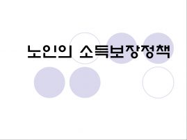 [노인의 소득보장정책] 노인의 소득보장정책 필요성, 노인의 소득보장정책 현황, 외국 노인의 소득보장정책, 노인의 소득보장정책 문제점, 노인의 소득보장정책 개선방안.ppt-1페이지