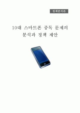 (청소년靑少年 스마트폰 중독문제) 10대 스마트폰 중독문제의 원인, 현황, 목표달성을 위한 대안 도출, 스마트폰 중독 정책-1페이지