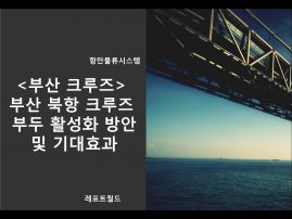 [항만물류시스템] 부산 크루즈- 부산 북항 크루즈 부두 활성화 방안 및 기대효과 {연구의 목적과 필요성 및 연구방법, 세계 크루즈 산업 동향, 북항 발전잠재력 및 현황, 북항의 문제점 및 해결방안, 기대효과}.pptx-1페이지