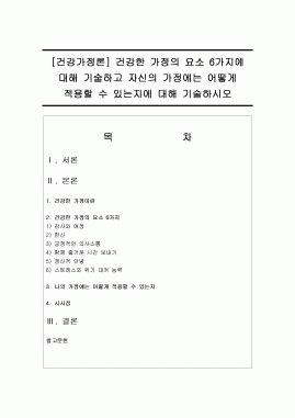 [건강가정론] 건강한 가정의 요소 6가지에 대해 기술하고 자신의 가정에는 어떻게 적용할 수 있는지에 대해 기술하시오 : 건강한 가정-1페이지