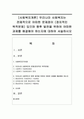 [사회복지개론] 우리나라 사회복지는 전체적으로 어떠한 문제점이 (정치적인 목적문제) 있으며 향후 발전을 위하여 어떠한 과제를 해결해야 하는지에 대하여 서술하시오 (사회복지)-1페이지