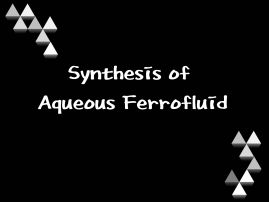 나노물질 및 실험 자성유체 Synthesis of Aqueous Ferrofluid : 액체자석인  Aqueous Ferrofluid를 합성해보고 그 합성물질의 성질 및 특성을 알아본다.pptx-1페이지