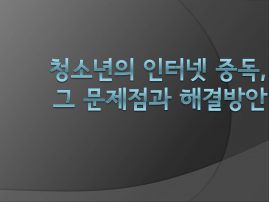 평가우수자료[청소년 인터넷 중독 해결] 청소년의 인터넷 중독 그 문제점과 해결방안.pptx-1페이지