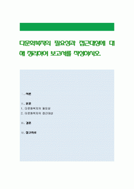 다문화복지의 필요성과 접근대상에 대해 정리하여 보고서를 작성.-1페이지