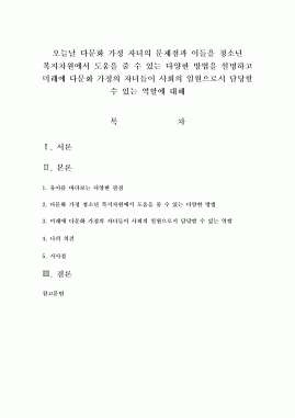 오늘날 다문화 가정 자녀의 문제점과 이들을 청소년 복지차원에서 도움을 줄 수 있는 다양한 방법을 설명하고 미래에 다문화 가정의 자녀들이 사회의 일원으로서 담당할 수 있는 역할에 대 - 다문화청소년-1페이지