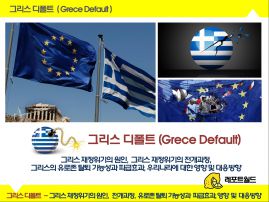  그리스 디폴트 Grece Default) - 그리스 재정위기의 원인,  그리스 재정위기의 전개과정,   그리스의 유로존 탈퇴 가능성과 파급효과, 우리나라에 대한 영향 및 대응방향.pptx-1페이지