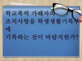 학교폭력 가해자의 조치사항을 학생생활기록부에 기록하는 것이 바람직한가 (학교폭력가해자 및 패해자, 생활기록부개제 찬반론).pptx-1페이지