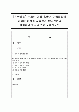 [유아발달] 부모의 과잉 행동이 아동발달에 어떠한 영향을 끼치는지 인간행동과 사회환경의 관점으로 서술하시오 - 부모 과잉 행동-1페이지