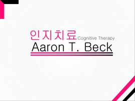 인지치료 (Cognitive Therapy) - 아론 벡 (Aaron T. Beck) 인간관, 아론 벡의 기본개념, 아론 벡의 인지치료 기법, 인지치료의 적용.pptx-1페이지