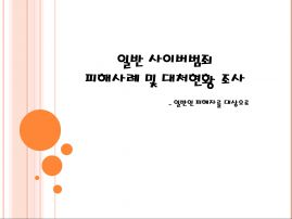 [발표자료] [사이버범죄] 일반 사이버범죄 피해사례 및 대처현황 조사 - 일반인 피해자를 대상으로 (사이버범죄 심각성, 사이버범죄 실태, 사이버범죄 해결방안).pptx-1페이지