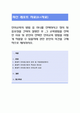 언어교육의 방법 중 하나를 선택하시고 정의 및 중요성을 간략히 설명한 후 ,그 교육방법을 선택한 이유 및 본인이 선택한 언어교육 방법을 어떻게 적용할 수 있을지에 관한 본인의 의견-1페이지