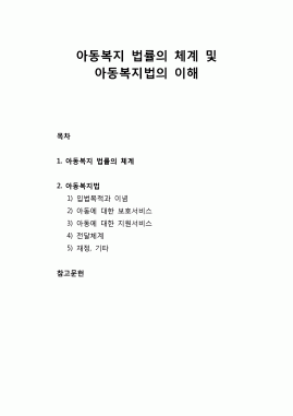 [아동복지론 兒童福祉論] 아동복지 법률의 체계 및 아동복지법의 이해(입법목적과 이념, 아동에 대한 보호서비스와 지원서비스 및 전달체계, 재정 및 기타)-1페이지