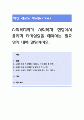 사회복지사가 사회복지 현장에서 윤리적 자기성찰을 해야하는 필요성에 대해 설명.-1페이지