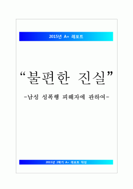 [남자 성폭력][남성 성폭행 피해자] “불편한 진실” - 남성 성폭행 피해자에 관하여 ( 남성 성폭행 피해자 현황, 남성 성폭행 피해자 문제점, 남성 성폭행 피해자 특징, 남성 성폭행 예방책)-1페이지