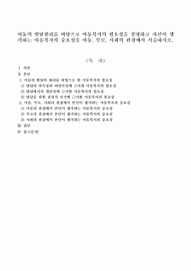 아동의 관점에서 아동복지(兒童福祉)의 중요성 : 아동의 발달원리를 바탕으로 아동복지의 필요성을 설명하고 자신이 생각하는 아동복지의 중요성을 아동, 부모, 사회의 관점에서 서술하시오-1페이지