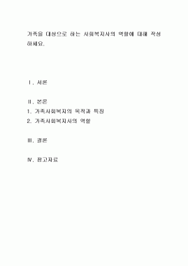 가족을 대상으로 하는 사회복지사의 역할에 대해 작성.-1페이지