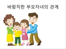 [바람직한 부모자녀의 관계 형성 방안] 바람직한 부모자녀의 관계는 무엇이며 부모자녀간의 갈등 해소 방안.pptx-1페이지