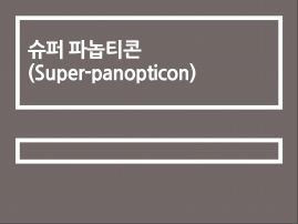 슈퍼 파놉티콘(Super-panopticon)의 개념과 특징 및 전망.pptx-1페이지