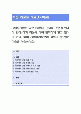 사회복지사는 실천가로서의 기술을 갖추기 위해서 먼저 자기 자신에 대해 명확하게 알고 있어야 한다. 예비 사회복지사로서 갖춰야 할 실천기술을 서술.-1페이지