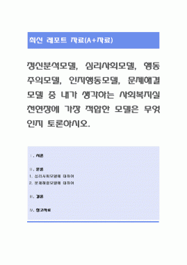 정신분석모델, 심리사회모델, 행동주의모델, 인지행동모델, 문제해결모델 중 내가 생각하는 사회복지실천현장에 가장 적합한 모델은 무엇인지 토론.-1페이지