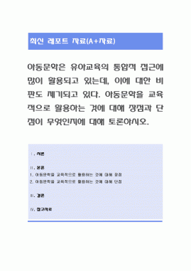 아동문학은 유아교육의 통합적 접근에 많이 활용되고 있는데,  이에 대한 비판도 제기되고 있다. 아동문학을 교육적으로 활용하는 것에 대해 장점과 단점이 무엇인지에 대해 토론. - 아동문학-1페이지