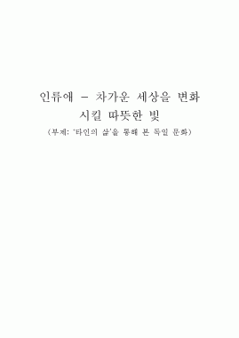 [인류애] 차가운 세상을 변화 시킬 따뜻한 빛 (‘타인의 삶’을 통해 본 독일 문화) - 영화 타인의 삶 을 통해 본 독일 문화 / 영화 『타인의 삶 (Das Leben Der Anderen / The Lives Of Others)』 감상문
-1페이지