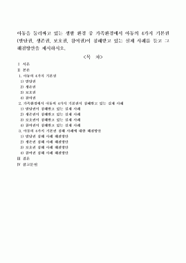 아동을 둘러싸고 있는 생활 환경 중 가족환경에서 아동의 4가지 기본권(발달권, 생존권, 보호권, 참여권)이 침해받고 있는 실제 사례를 들고 그 해결방안을 제시하시오.-1페이지