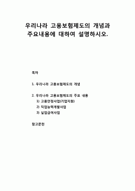 [인간행동과 사회환경 人間行動 社會環境] 우리나라 고용보험제도(雇傭保險制度)의 개념과 주요내용에 대하여 설명하시오-1페이지