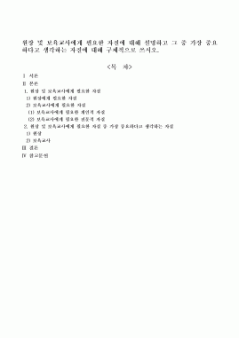 원장 및 보육교사에게 필요한 자질에 대해 설명하고 그 중 가장 중요하다고 생각하는 자질에 대해 구체적으로 쓰시오. [원장 및 보육교사 ]-1페이지