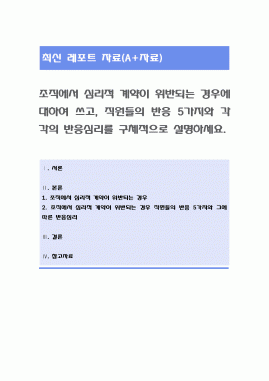 조직에서 심리적 계약이 위반되는 경우에 대하여 쓰고, 직원들의 반응 5가지와 각각의 반응심리를 구체적으로 설명.-1페이지