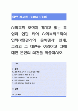 사회복지 조직이 가지고 있는 특성과 연관 지어 사회복지조직의 인적자원관리의 문제점과 한계, 그리고 그 대안을 정리하고 그에 대한 본인의 의견을 서술.-1페이지