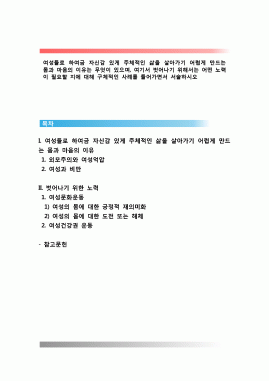 성,사랑,사회 C형) 여성女性들로 하여금 자신감 있게 주체적인 삶을 살아가기 어렵게 만드는 몸과 마음의 이유는 무엇이 있으며, 여기서 벗어나기 위해서는 어떤 노력이 필요할 지에 대해 구체적인 사례를 들어가면서 서술하시오-1페이지