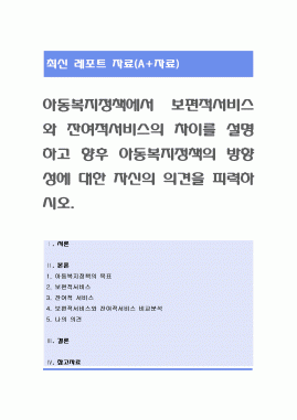 아동복지정책에서 보편적서비스와 잔여적서비스의 차이를 설명하고 향후 아동복지정책의 방향성에 대한 자신의 의견을 피력하시오.-1페이지