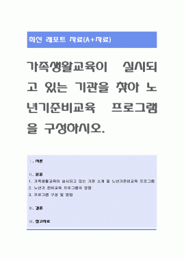 가족생활교육이 실시되고 있는 기관을 찾아 노년기준비교육 프로그램을 구성하시오.-1페이지